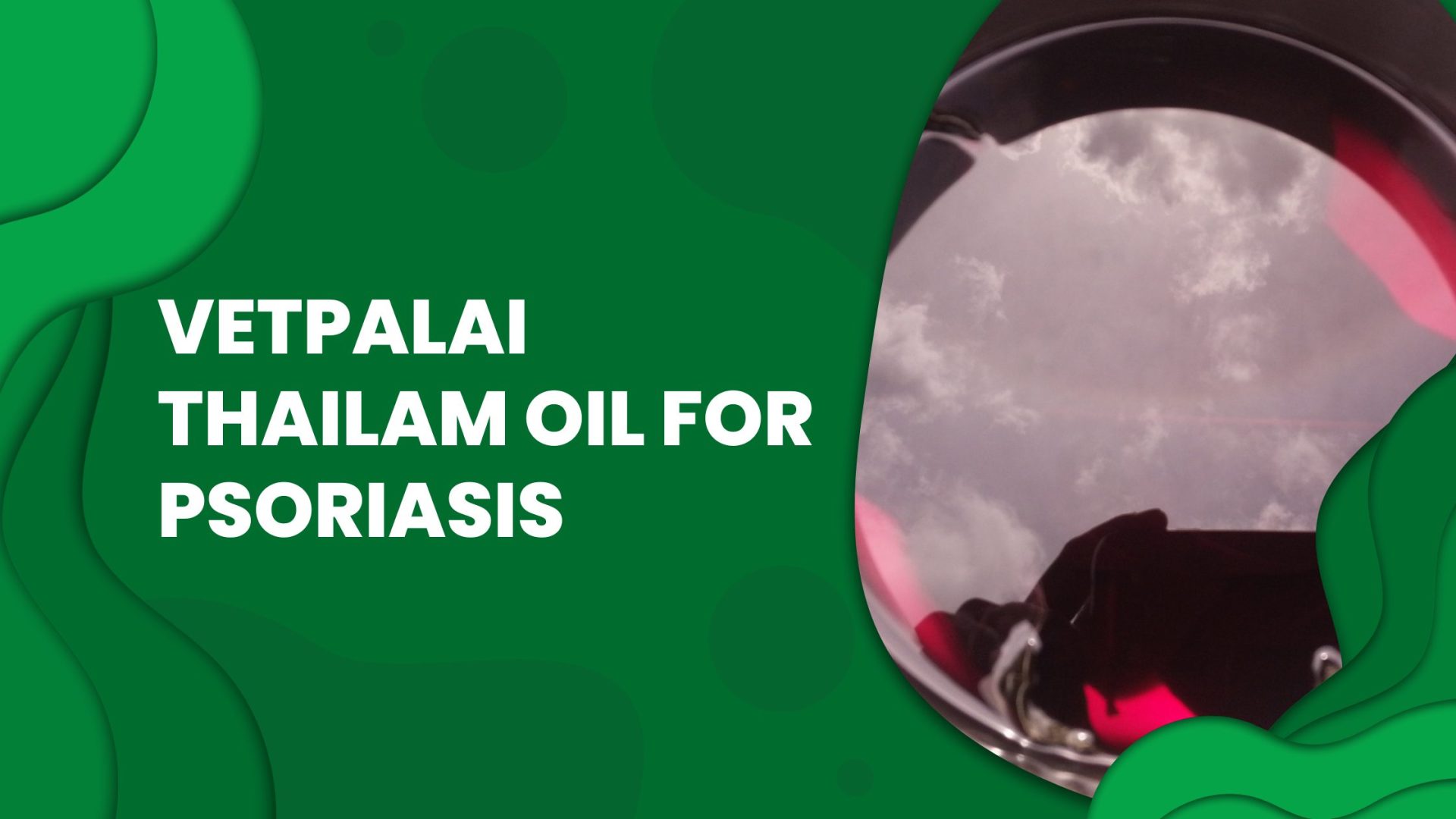 What Is Vetpalai Thailam Oil and How Does It Help Psoriasis?